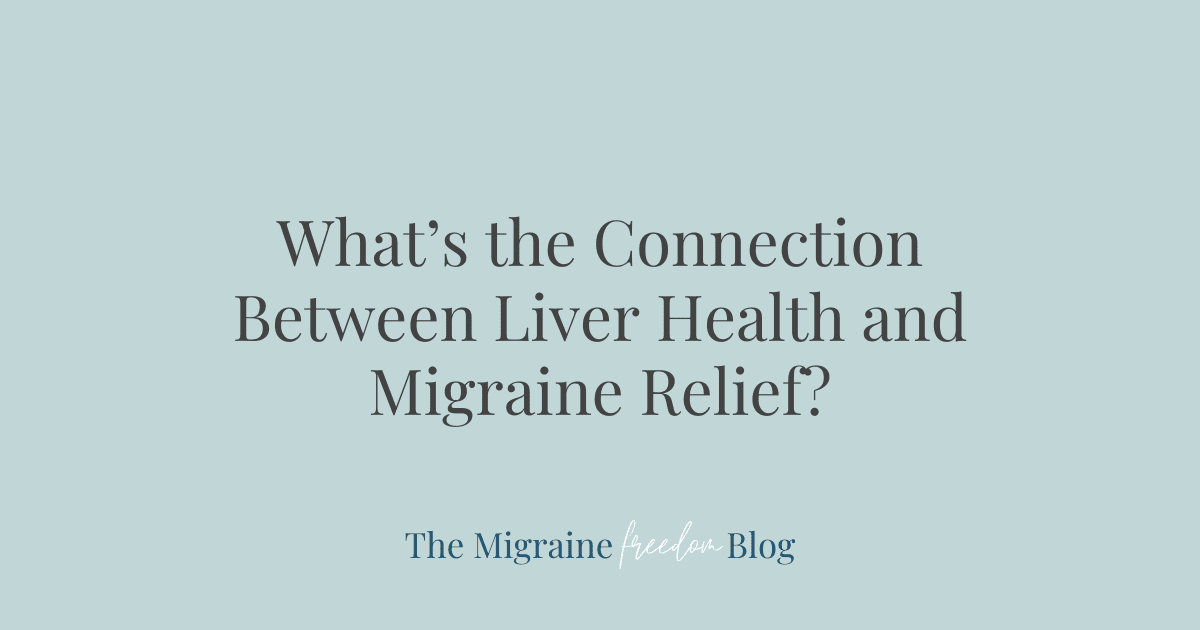 What’s the Connection Between Liver Health and Migraine Relief? What’s the Connection Between Liver Health and Migraine Relief?