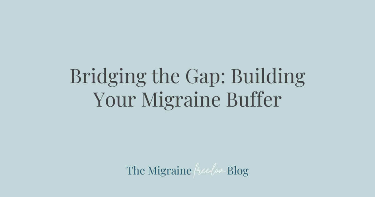 Bridging the Gap: Building Your Migraine Buffer