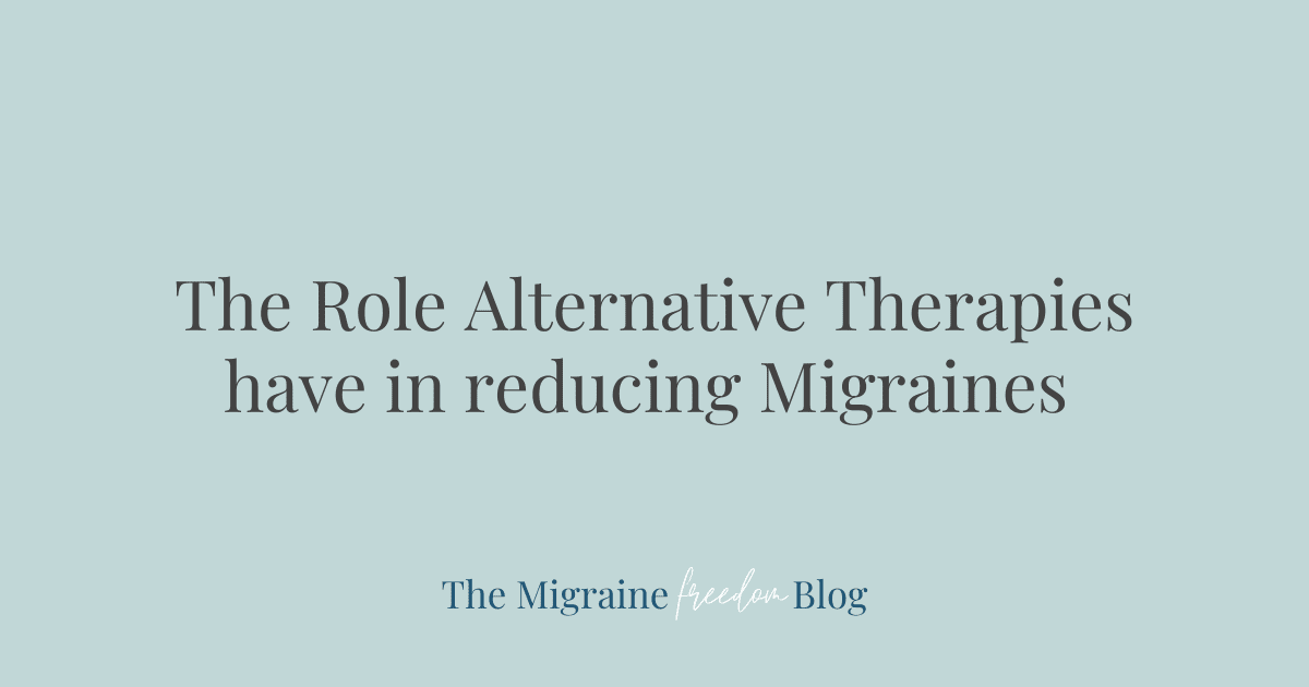 The Role Alternative Therapies have in reducing Migraines The Role Alternative Therapies have in reducing Migraines